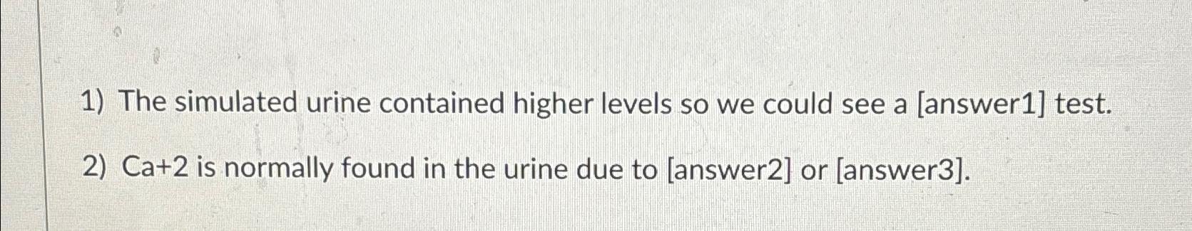 Solved The simulated urine contained higher levels so we | Chegg.com