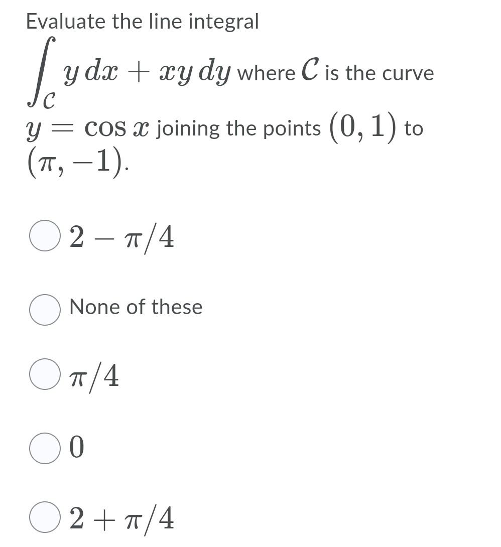 Solved Evaluate the line integral Sie y dx + xy dy where C | Chegg.com