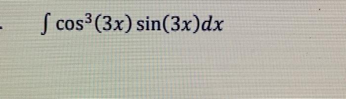 Solved ∫cos3(3x)sin(3x)dx | Chegg.com