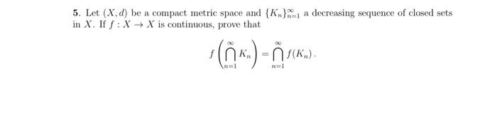 Solved 5et (X,d) be a compact metric space and {Kn}n=1∞ a | Chegg.com