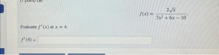 Solved f(x)=7x2+6x−102x Evaluate f′(x) at x=4. f′(4) | Chegg.com