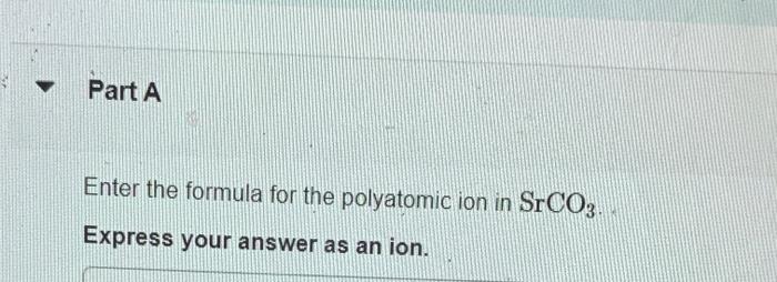 Solved Part A Enter the formula for the polyatomic ion in | Chegg.com