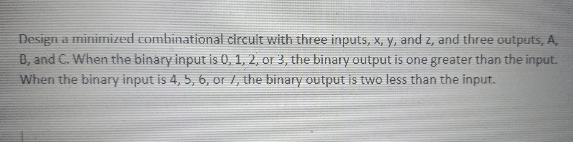 Solved Design a minimized combinational circuit with three | Chegg.com