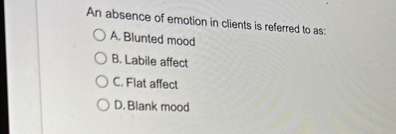 Solved An absence of emotion in clients is referred to as:A. | Chegg.com