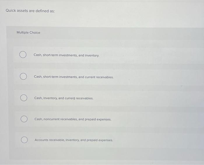 Solved Quick assets are defined as: Multiple Choice Cash, | Chegg.com