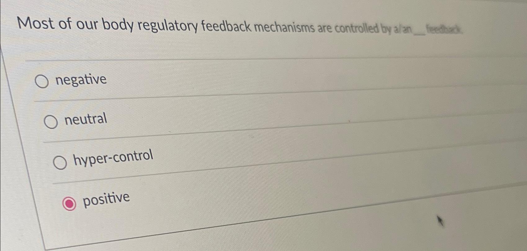 Solved Most of our body regulatory feedback mechanisms are | Chegg.com