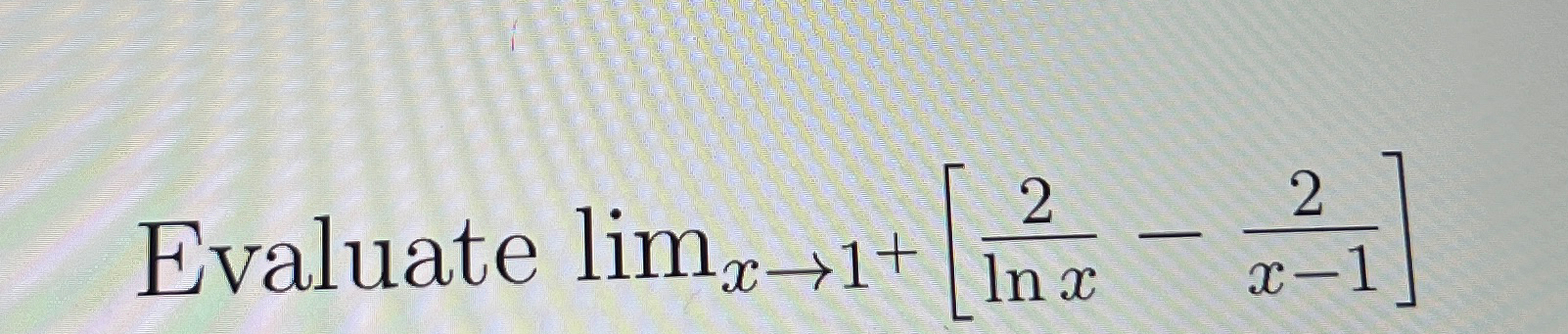 Solved Evaluate limx→1+[2lnx-2x-1] | Chegg.com
