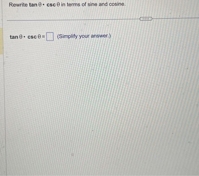 Solved Rewrite tanθ⋅cscθ in terms of sine and cosine. | Chegg.com