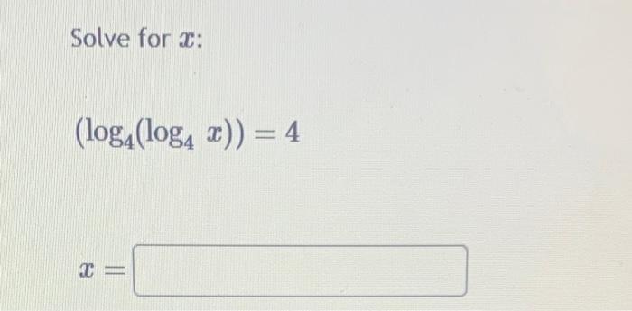 Solved Solve for x : (log4(log4x))=4 | Chegg.com