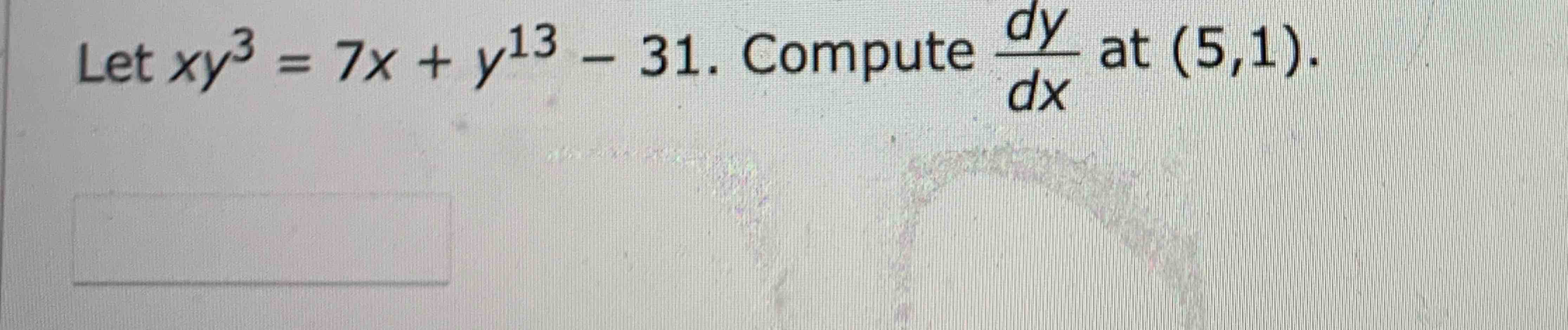 Solved Let xy3=7x+y13-31. ﻿Compute dydx ﻿at (5,1). | Chegg.com