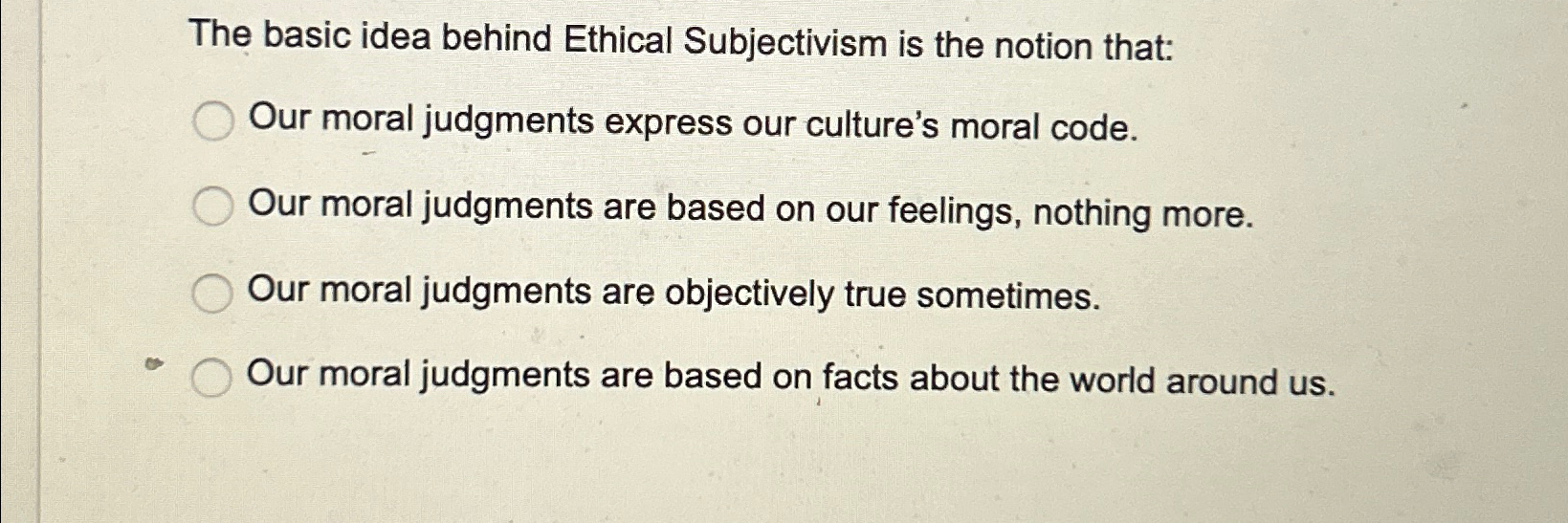 Solved The basic idea behind Ethical Subjectivism is the | Chegg.com