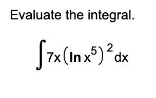 Solved Evaluate the integral.∫﻿﻿7x(lnx5)2dx | Chegg.com