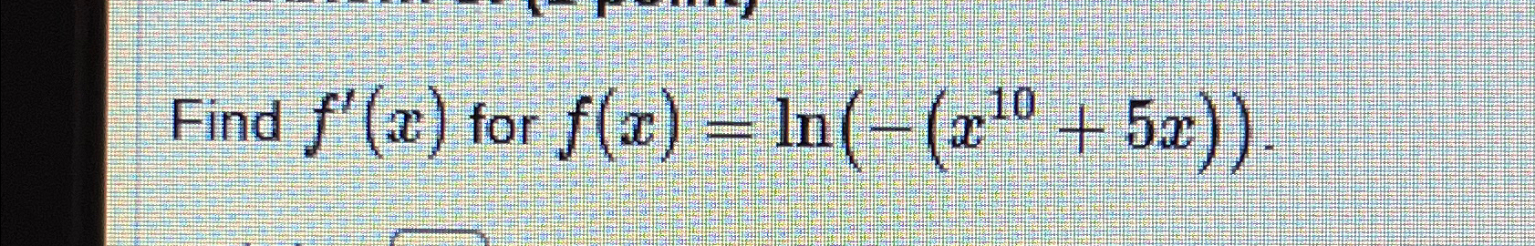 Solved Find f'(x) ﻿for f(x)=ln(-(x10+5x)) | Chegg.com