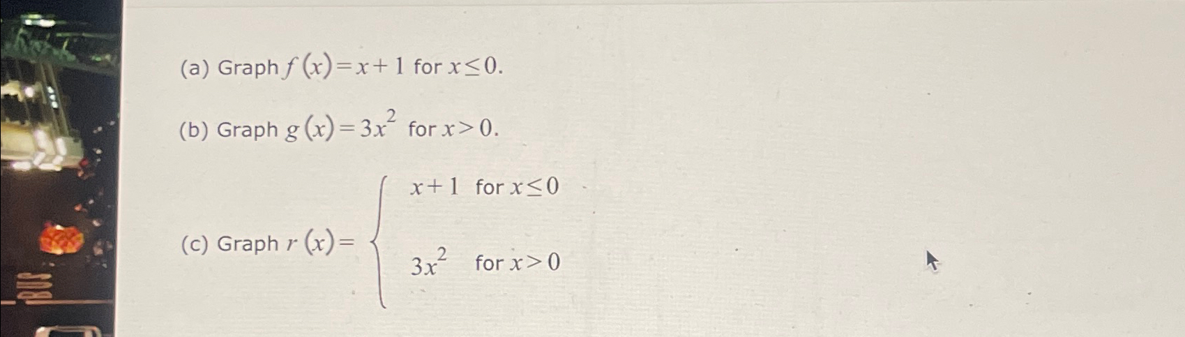 Solved (a) ﻿Graph f(x)=x+1 ﻿for x≤0.(b) ﻿Graph g(x)=3x2 ﻿for | Chegg.com
