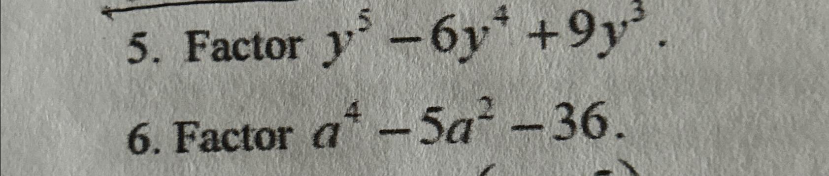 Solved Factor y5-6y4+9y3.Factor a4-5a2-36 | Chegg.com