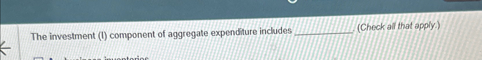 Solved The investment (I) ﻿component of aggregate | Chegg.com