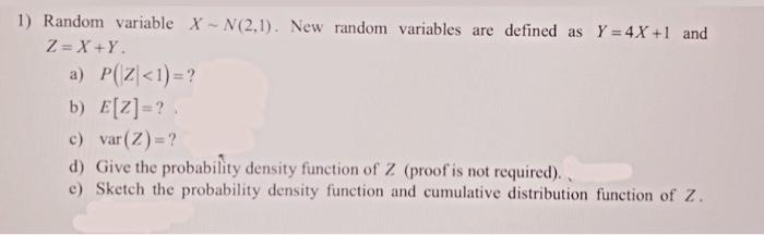 Solved 1) Random variable X-N(2,1). New random variables are | Chegg.com Solved 1) Random variable X-N(2,1). New random variables are | Chegg.com