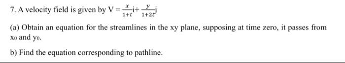 Solved 7. A velocity field is given by V=1+txi+1+2tyj (a) | Chegg.com