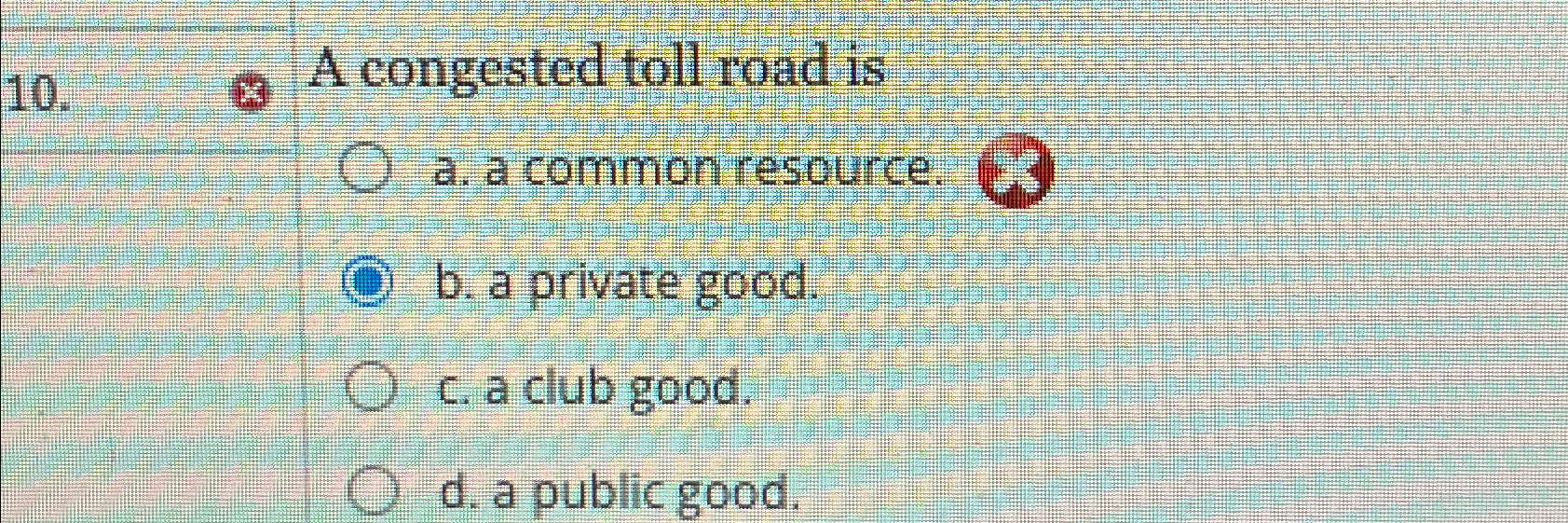 Solved A congested toll road isa. ﻿a common resource.b. ﻿a | Chegg.com