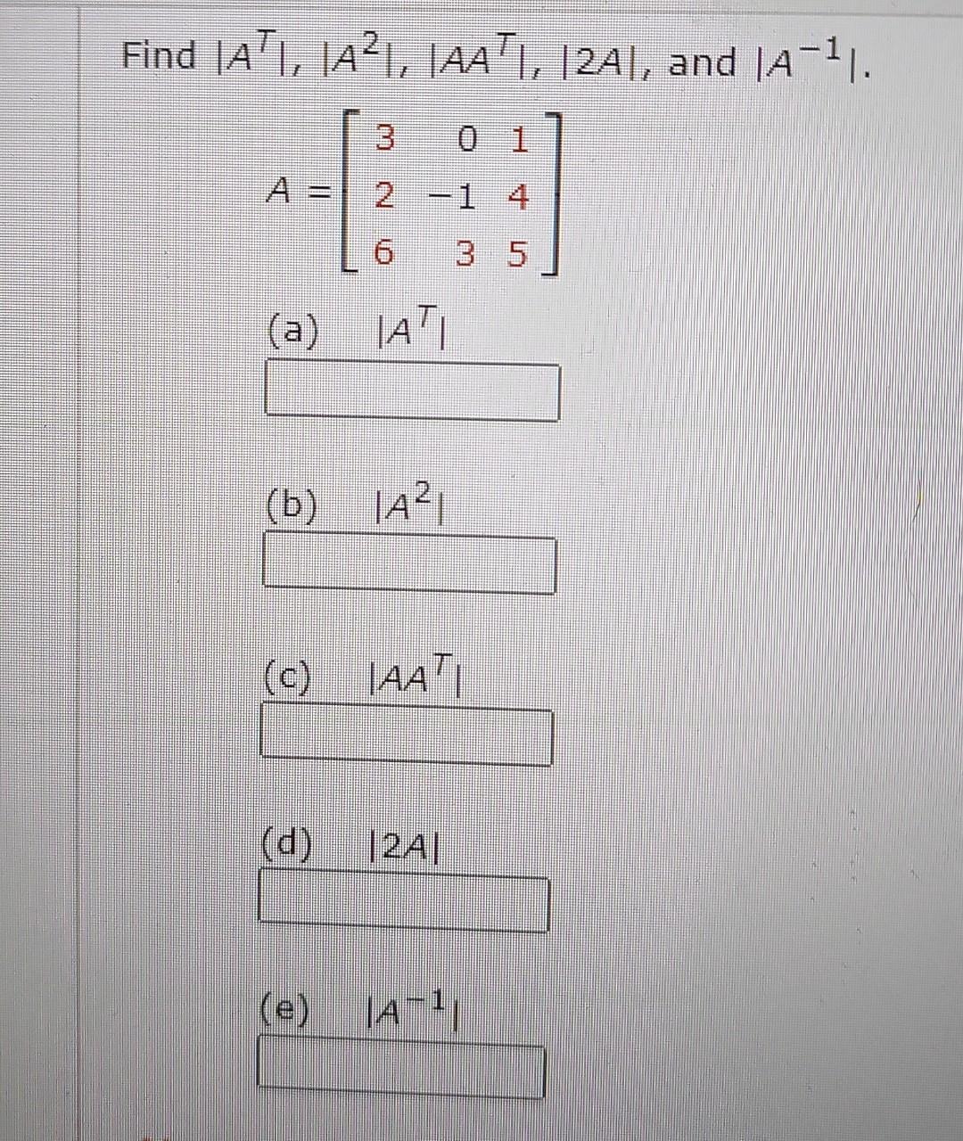 Solved Find |AT|, |A²|, |AAT|, |2A|, and |A-¹1. A = 2 -1 4 3 | Chegg.com