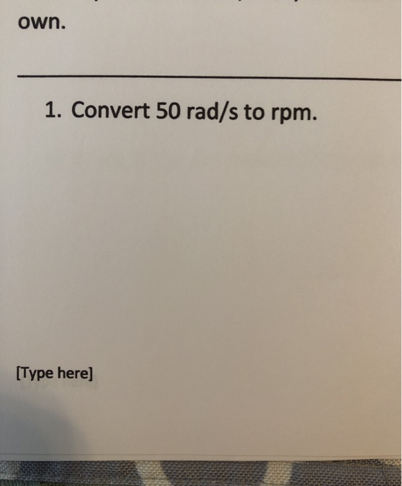 Solved own. 1. Convert 50 rad/s to rpm. [Type here) | Chegg.com