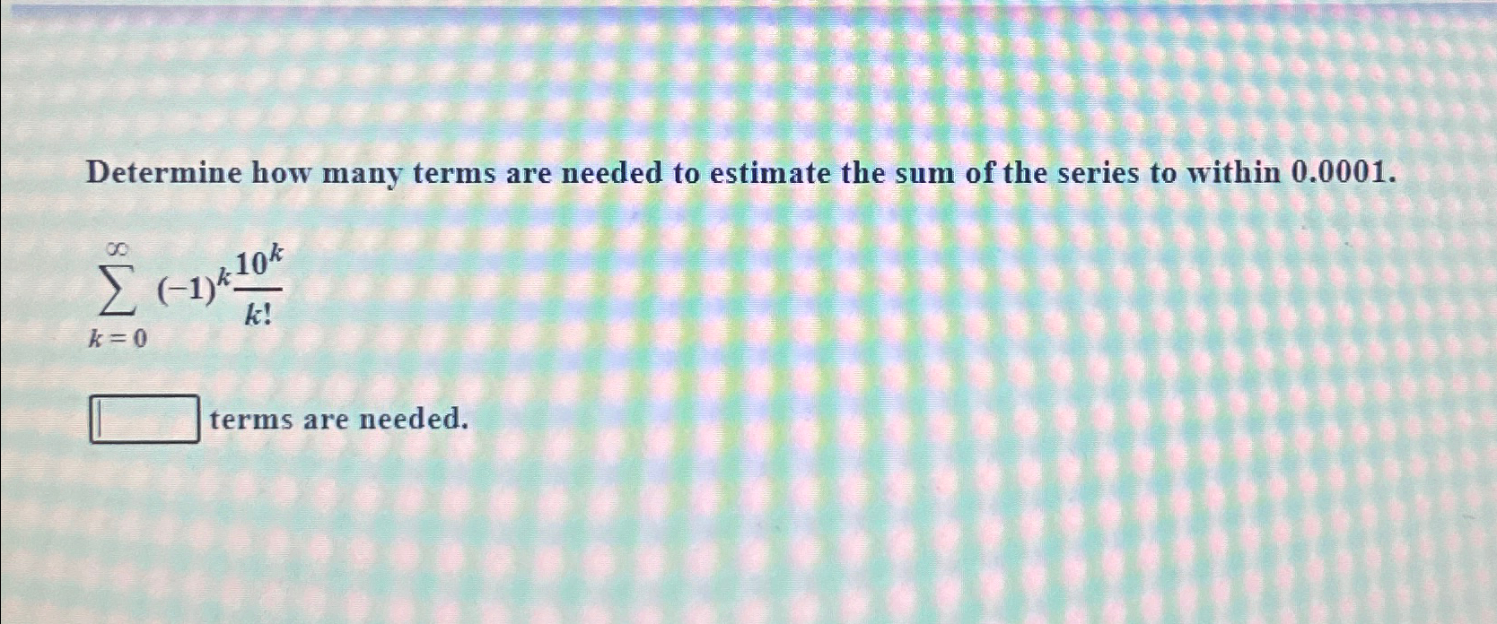 Solved Determine how many terms are needed to estimate the | Chegg.com