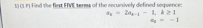 Solved 1) (1 P) Find the first FIVE terms of the recursively | Chegg.com