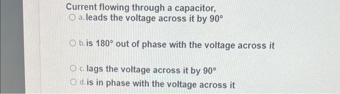 Solved Current flowing through a capacitor, O a. leads the | Chegg.com