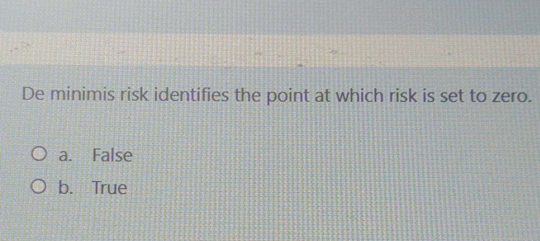 Solved De minimis risk identifies the point at which risk is | Chegg.com