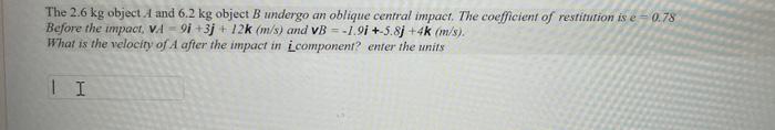 Solved The 2.6 kg object A and 6.2 kg object B undergo an | Chegg.com