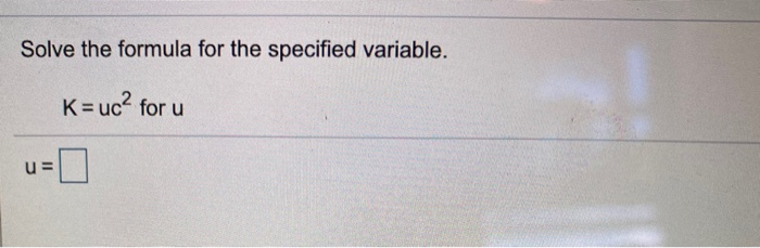 Solved Solve the formula for the specified variable. K=uc? | Chegg.com