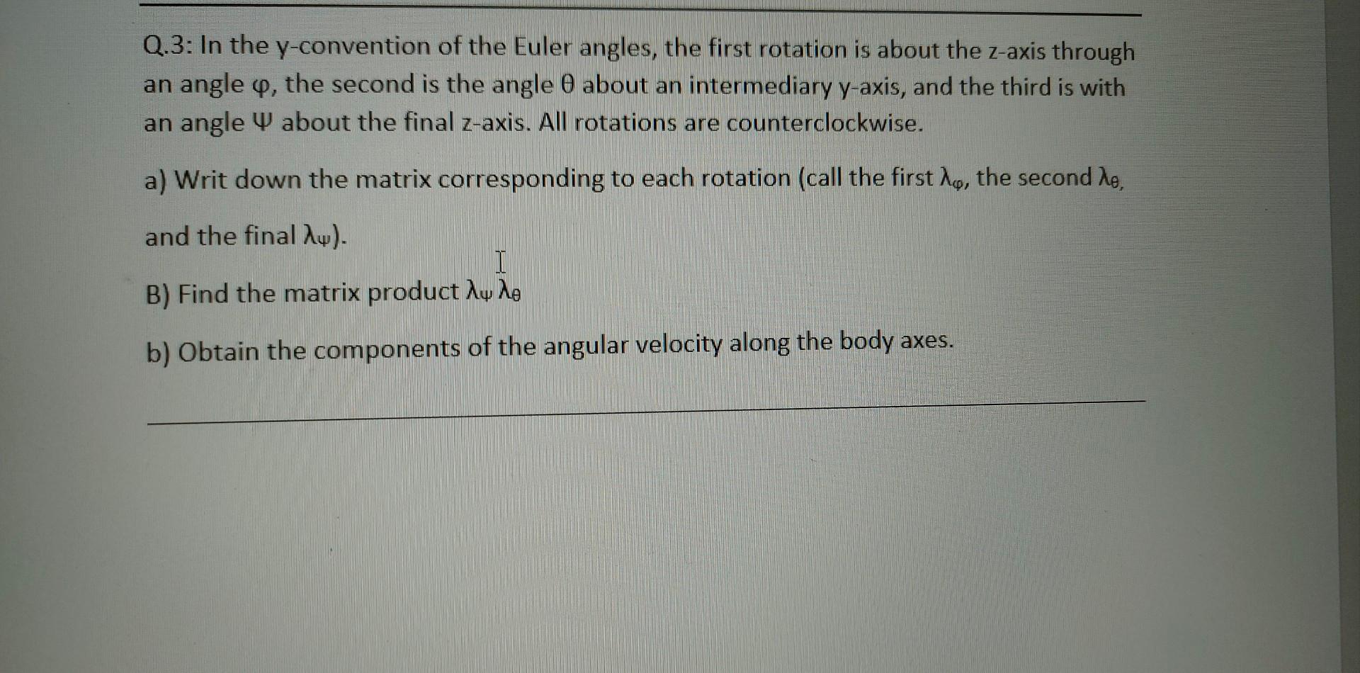 [Solved]: Q.3: In the y-convention of the Euler angles,