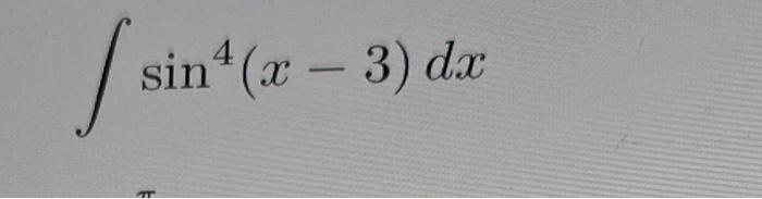 Solved ∫sin4(x−3)dx | Chegg.com