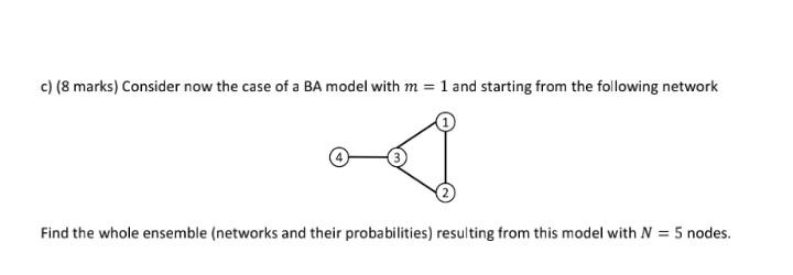 Solved c) (8 marks) Consider now the case of a BA model with | Chegg.com