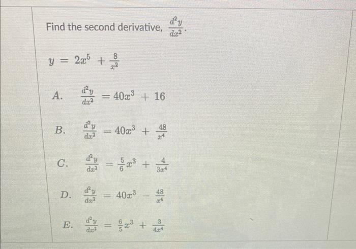 Solved Find the second derivative, dx2d2y. y=2x5+x28 A. | Chegg.com