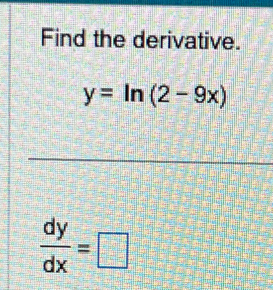 Solved Find the derivative.y=ln(2-9x)dydx= | Chegg.com