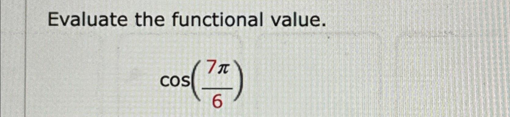Solved Evaluate the functional value.cos(7π6) | Chegg.com