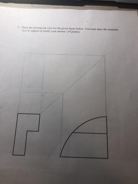 Solved 3. Draw the missing top view for the given figure | Chegg.com