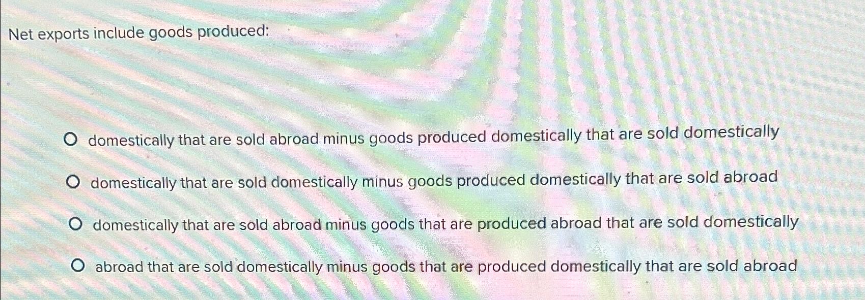 Solved Net exports include goods produced:domestically that | Chegg.com