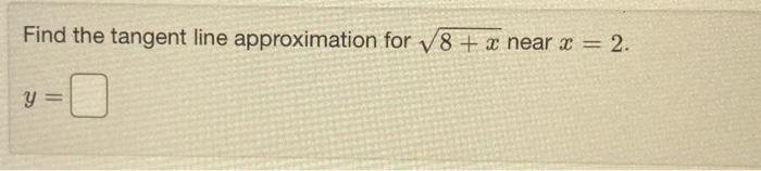 Solved Find the tangent line approximation for √8 + x near x | Chegg.com