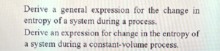 Solved Derive a general expression for the change in entropy | Chegg.com