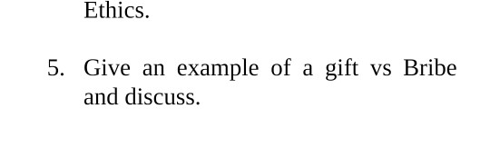 Solved Ethics. 5. Give an example of a gift vs Bribe and | Chegg.com