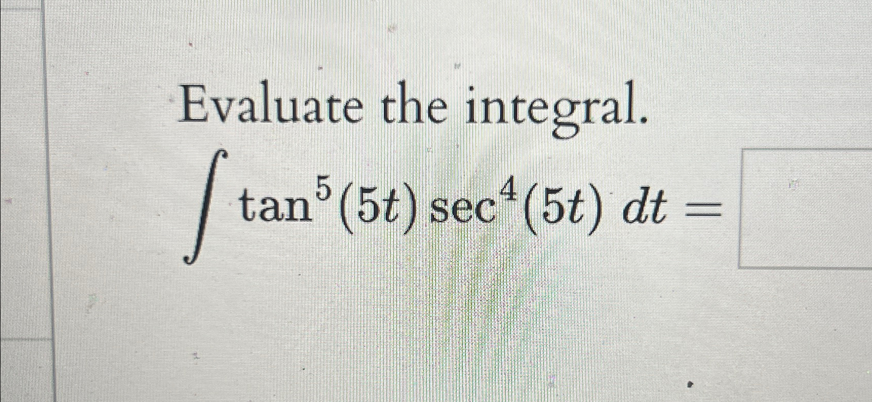 Solved Evaluate the integral.∫﻿﻿tan5(5t)sec4(5t)dt= | Chegg.com