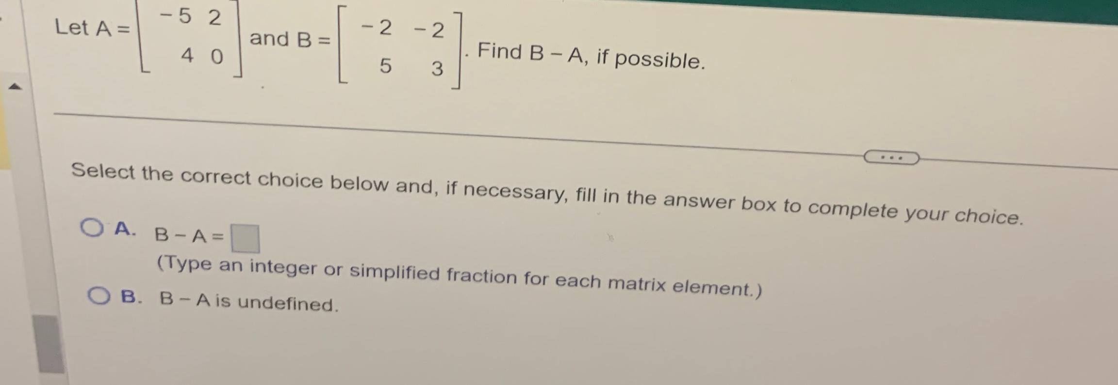 Solved Let A=[-5240] ﻿and B=[-2-253]. ﻿Find B-A, ﻿if | Chegg.com