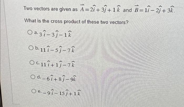 Solved Two vectors are given as A=2i^+3j^+1k^ and | Chegg.com