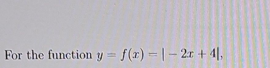 Solved y=f(x)=∣−2x+4∣(iii) Find a restriction of the domain | Chegg.com