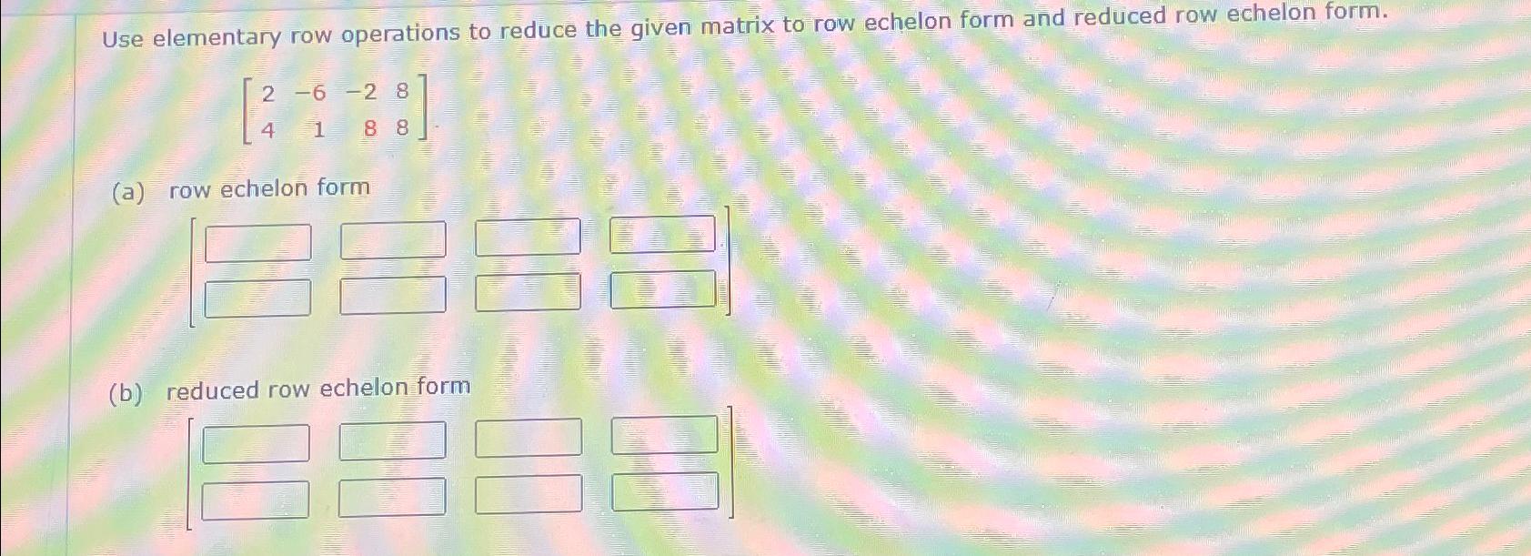 Solved Use elementary row operations to reduce the given | Chegg.com