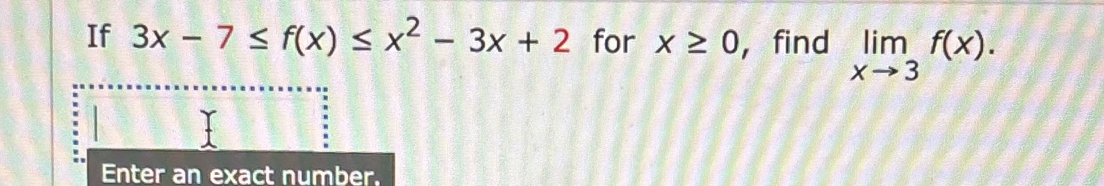 Solved If 3x-7≤f(x)≤x2-3x+2 ﻿for x≥0, ﻿find limx→3f(x) | Chegg.com