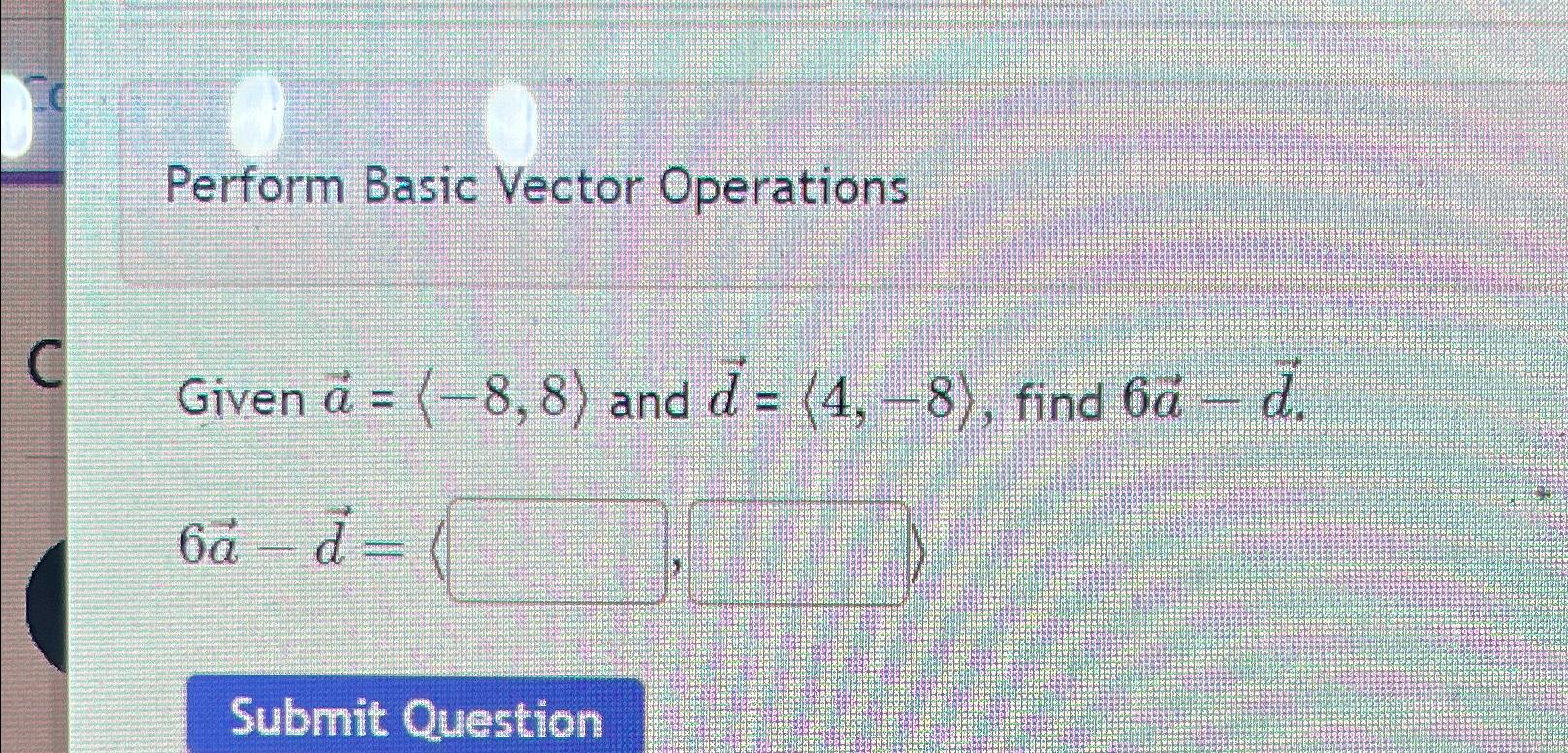Solved Perform Basic Vector OperationsGiven vec(a)=(:-8,8) | Chegg.com