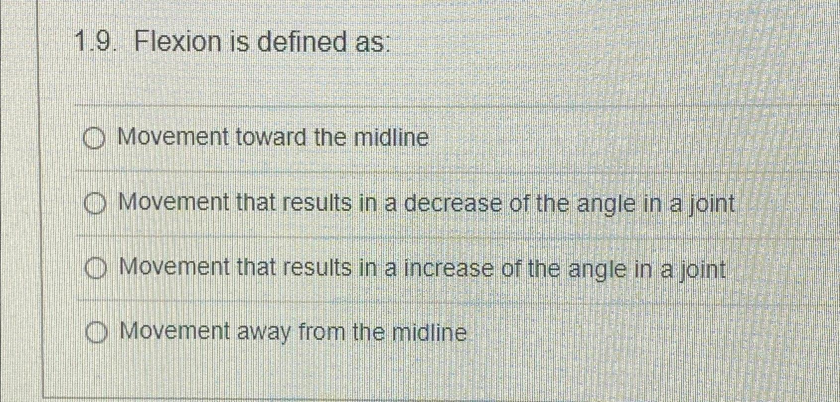 Solved 1.9. ﻿Flexion is defined as:Movement toward the | Chegg.com